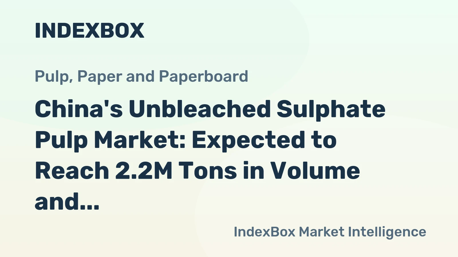 China's Unbleached Sulphate Pulp Market: Expected to Reach 2.2M Tons in Volume and $1.5B in Value by 2035