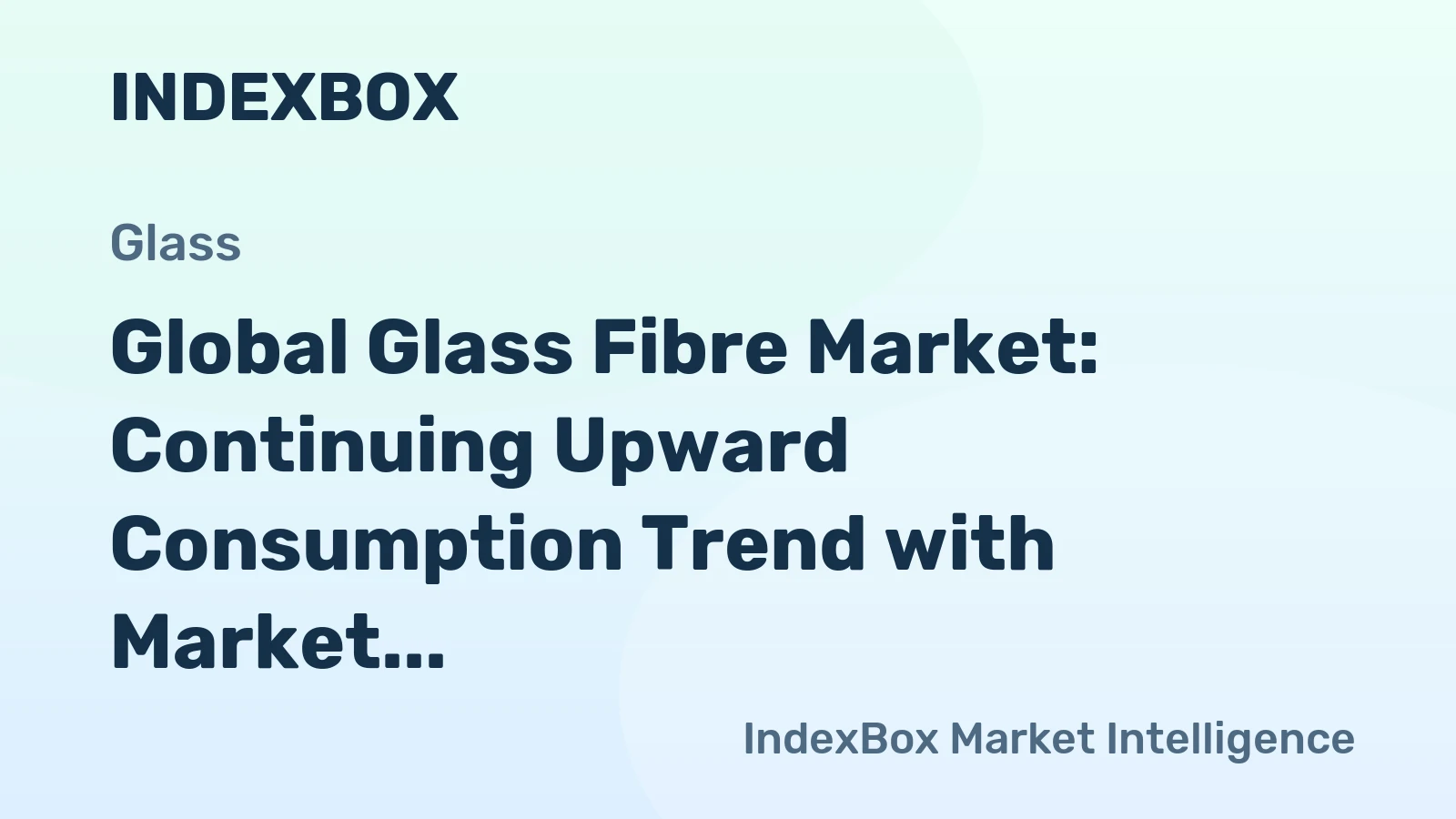 Global Glass Fibre Market: Continuing Upward Consumption Trend with Market Volume Reaching 20M tons and Market Value Reaching $78.2B by 2030