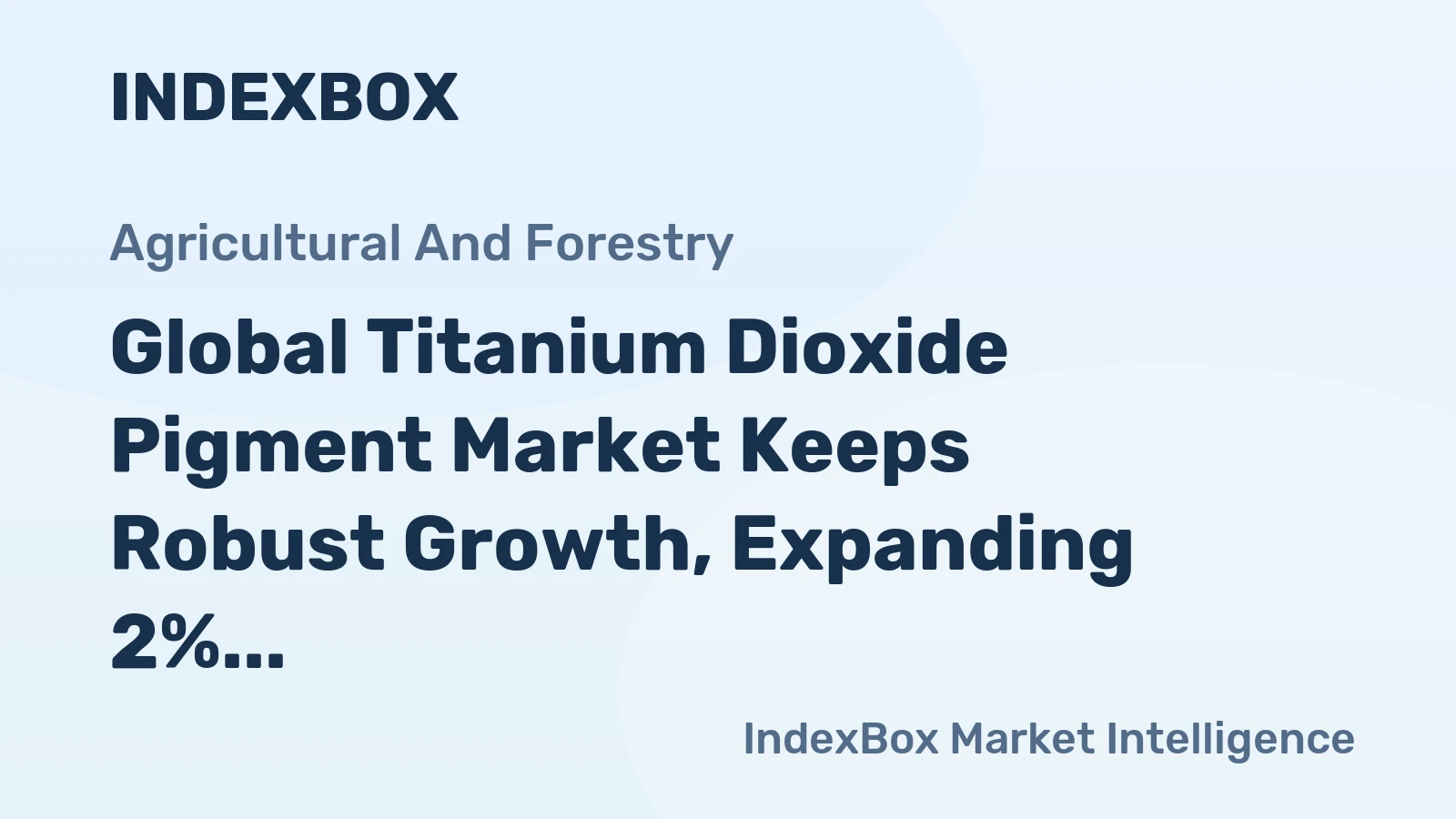 Global Titanium Dioxide Pigment Market Keeps Robust Growth, Expanding 2% Per Year