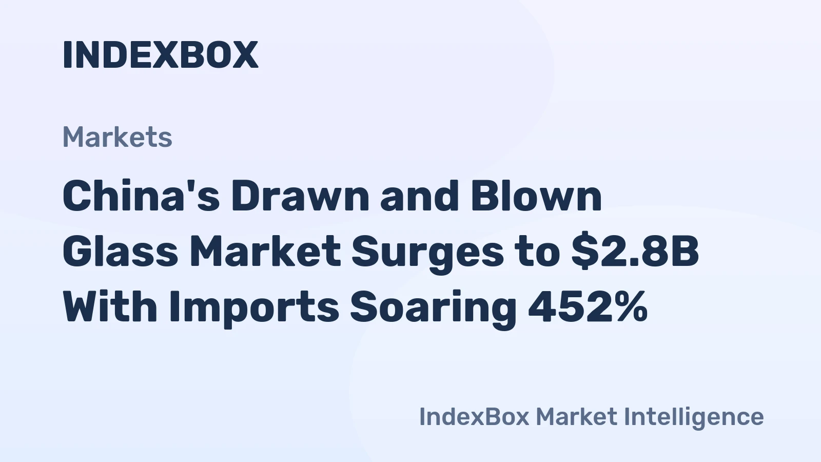 China's Drawn and Blown Glass Market Surges to $2.8B With Imports Soaring 452%