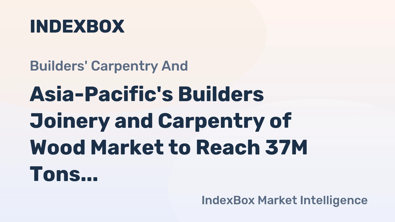 Asia-Pacific's Builders Joinery and Carpentry of Wood Market to Reach 37M Tons and $89.7B by 2035