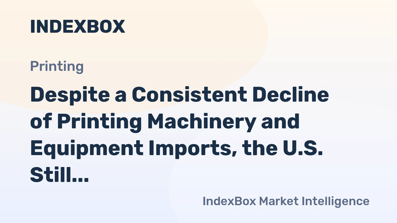 Despite a Consistent Decline of Printing Machinery and Equipment Imports, the U.S. Still Remains the Largest Market for Exporters across the Globe