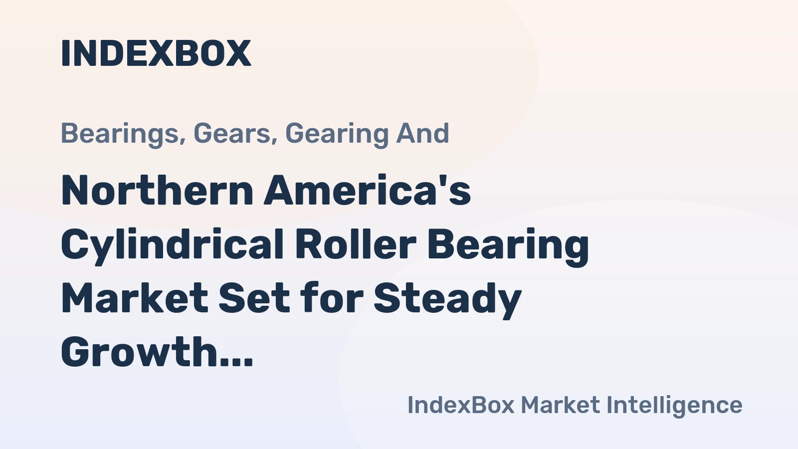 Northern America's Cylindrical Roller Bearing Market Set for Steady Growth With a +1.6% CAGR