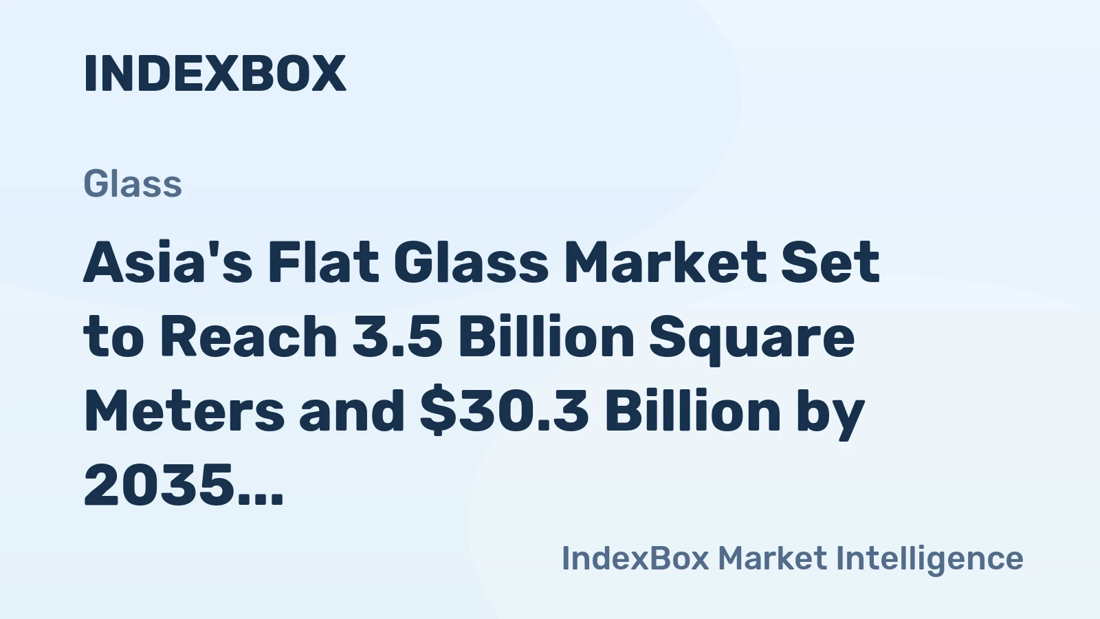 Asia's Flat Glass Market Set to Reach 3.5 Billion Square Meters and $30.3 Billion by 2035