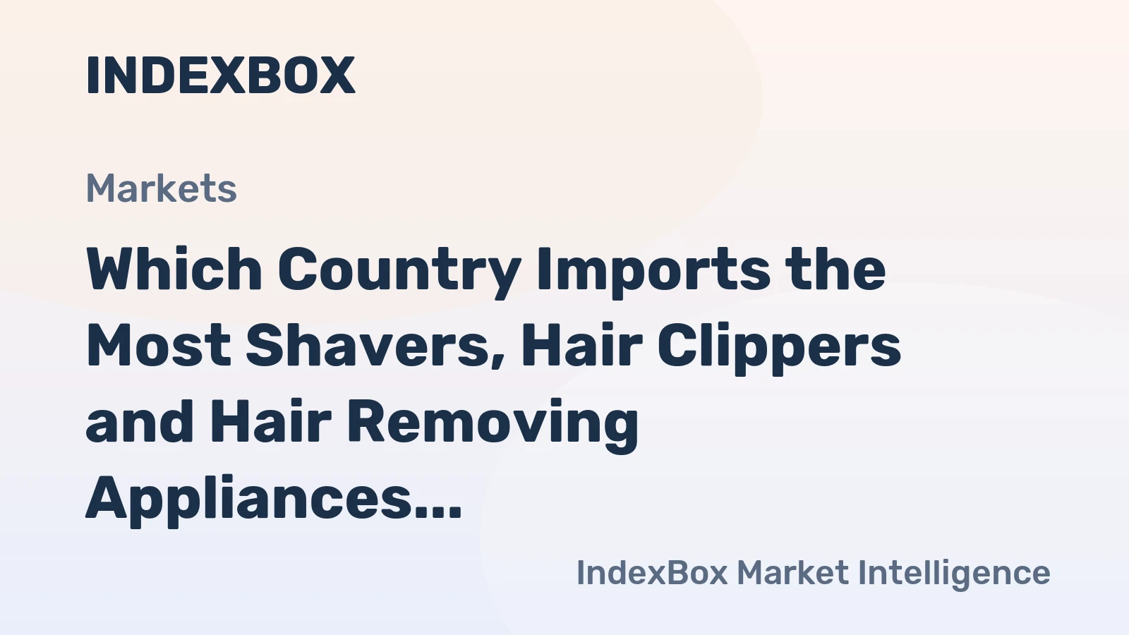Which Country Imports the Most Shavers, Hair Clippers and Hair Removing Appliances in the World?