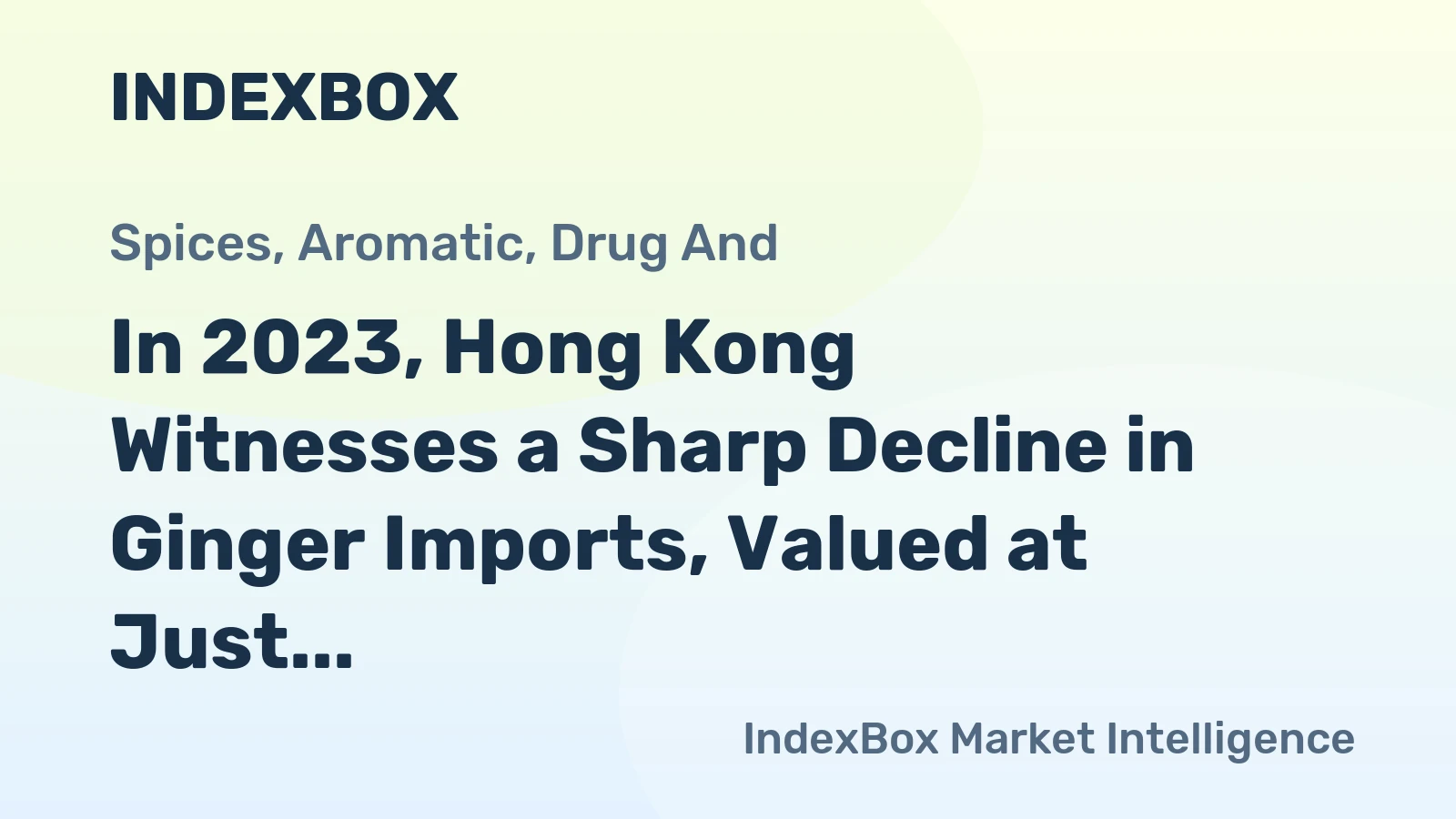 In 2023, Hong Kong Witnesses a Sharp Decline in Ginger Imports, Valued at Just $2.2M