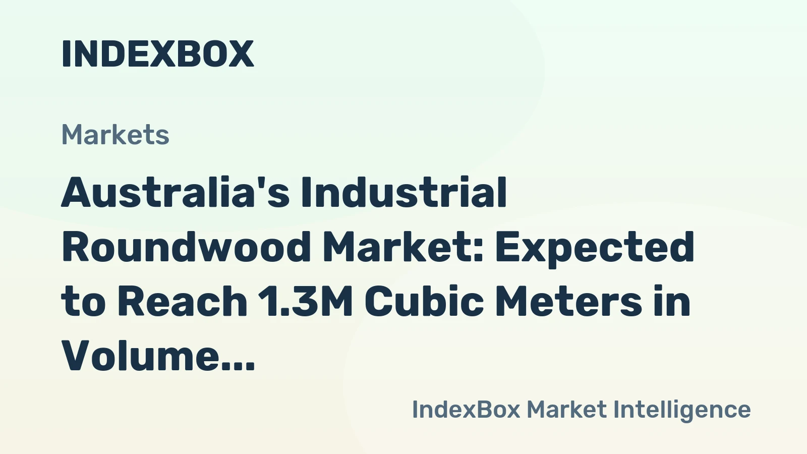 Australia's Industrial Roundwood Market: Expected to Reach 1.3M Cubic Meters in Volume and $151M in Value by 2035