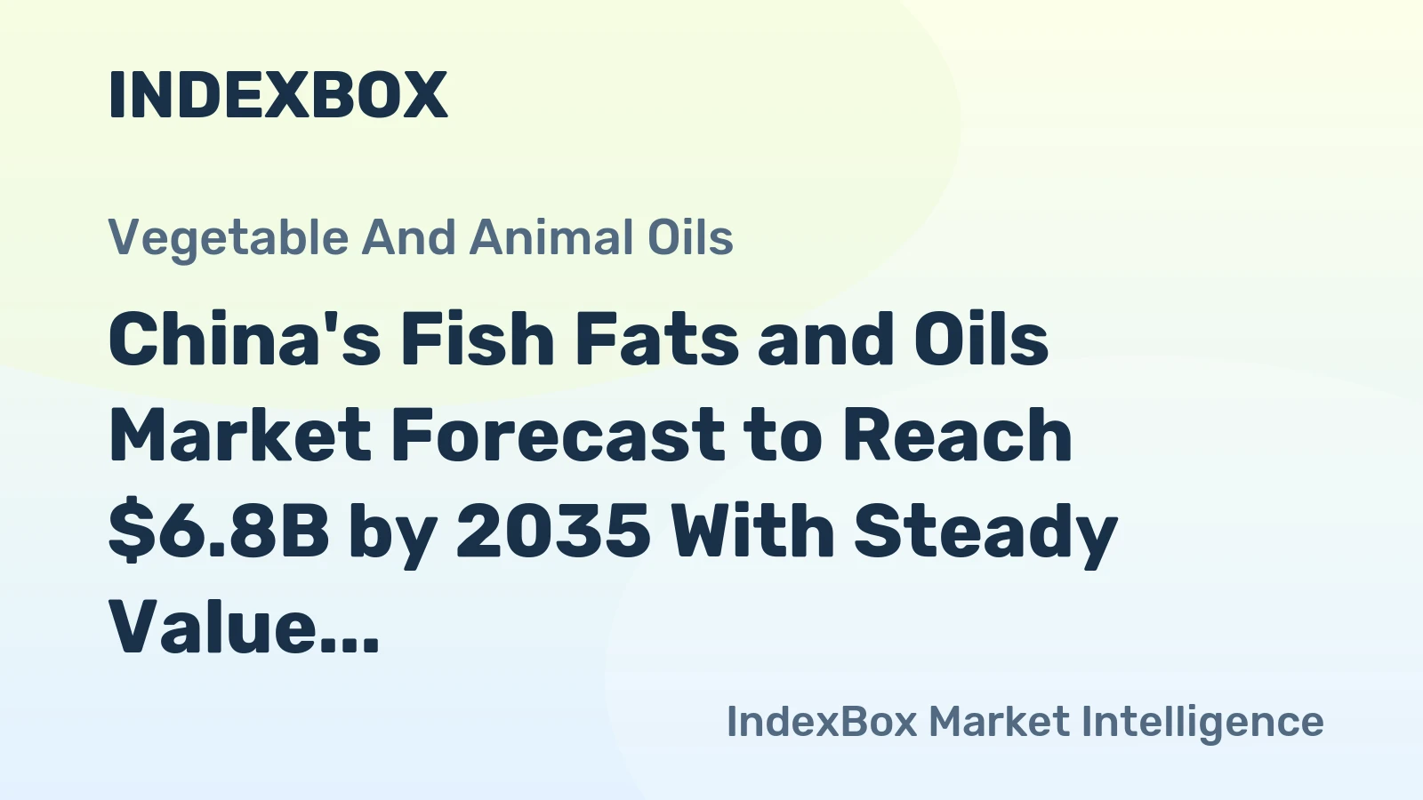 China's Fish Fats and Oils Market Forecast to Reach $6.8B by 2035 With Steady Value Growth