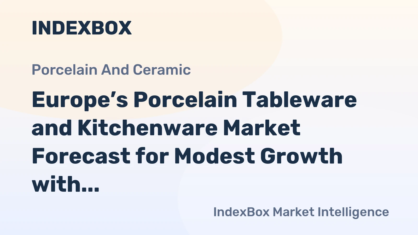 Europe’s Porcelain Tableware and Kitchenware Market Forecast for Modest Growth with a 1.4% CAGR