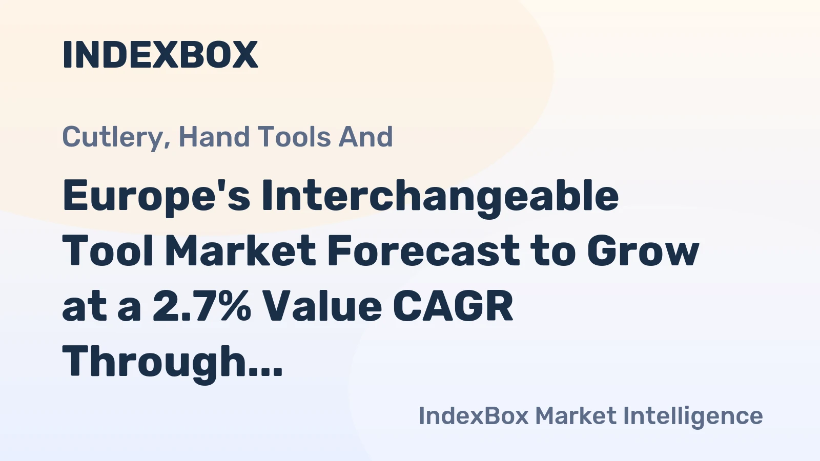 Europe's Interchangeable Tool Market Forecast to Grow at a 2.7% Value CAGR Through 2035