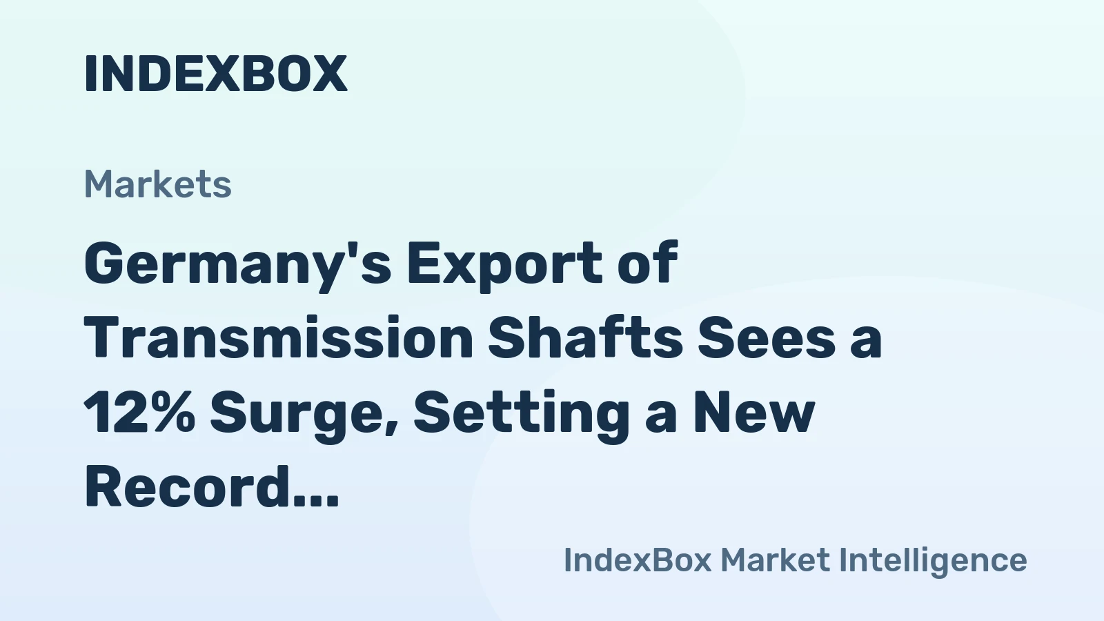 Germany's Export of Transmission Shafts Sees a 12% Surge, Setting a New Record at $11.6B in 2023