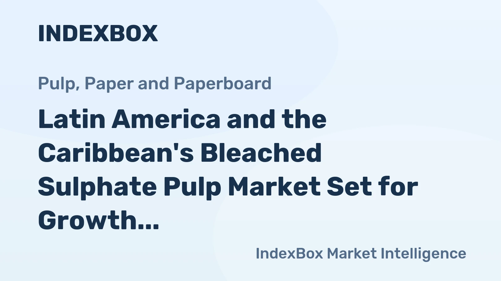 Latin America and the Caribbean's Bleached Sulphate Pulp Market Set for Growth to 10 Million Tons and $7.5 Billion