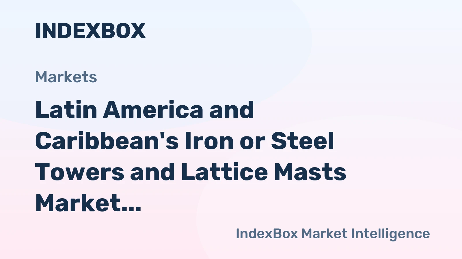 Latin America and Caribbean's Iron or Steel Towers and Lattice Masts Market to Witness Strong Growth with +3.1% CAGR