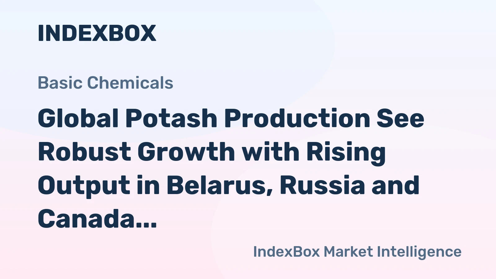 Global Potash Production See Robust Growth with Rising Output in Belarus, Russia and Canada