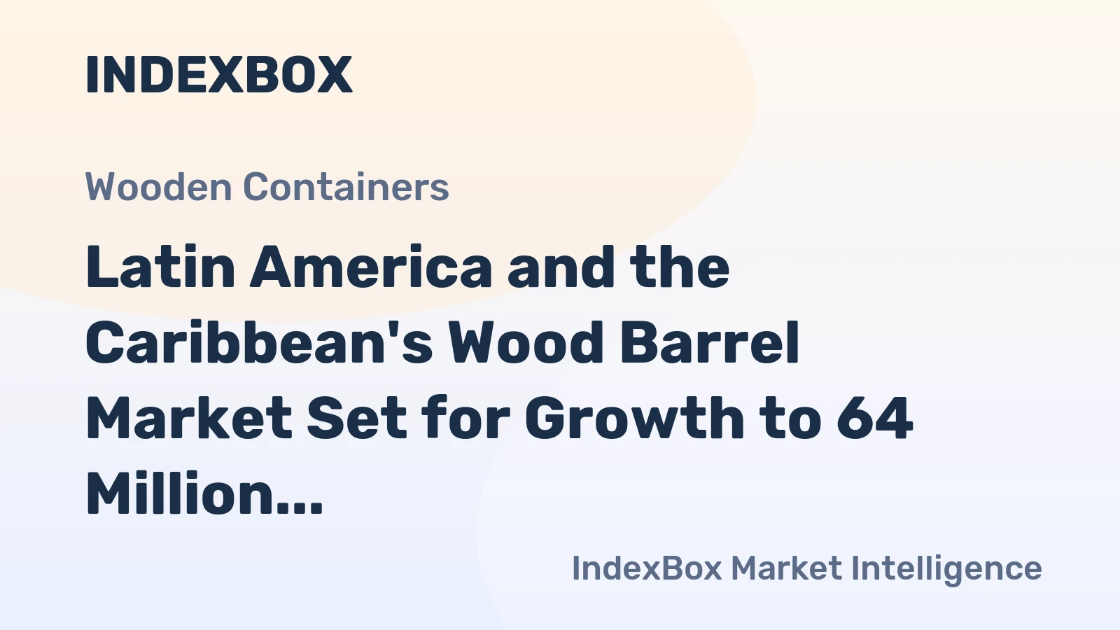 Latin America and the Caribbean's Wood Barrel Market Set for Growth to 64 Million Units and $811 Million in Value