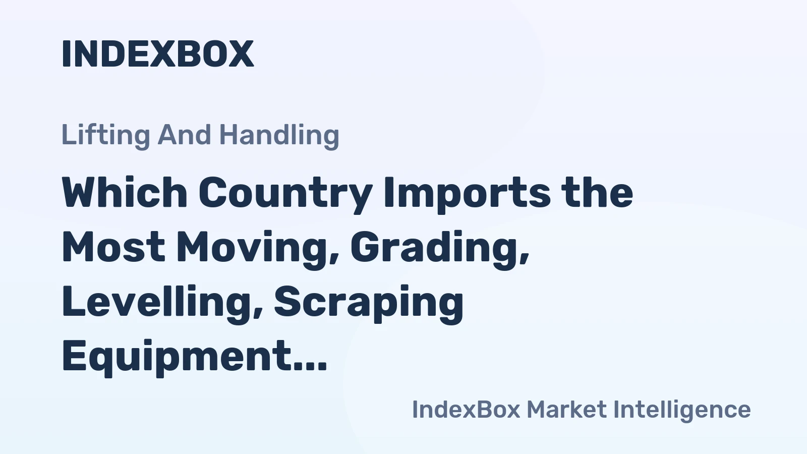 Which Country Imports the Most Moving, Grading, Levelling, Scraping Equipment in the World?
