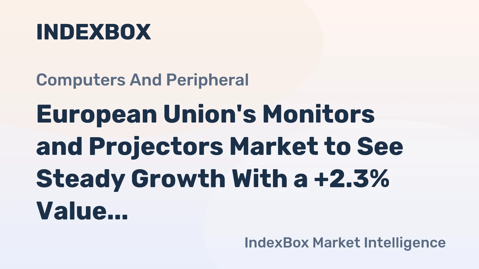 European Union's Monitors and Projectors Market to See Steady Growth With a +2.3% Value CAGR Through 2035