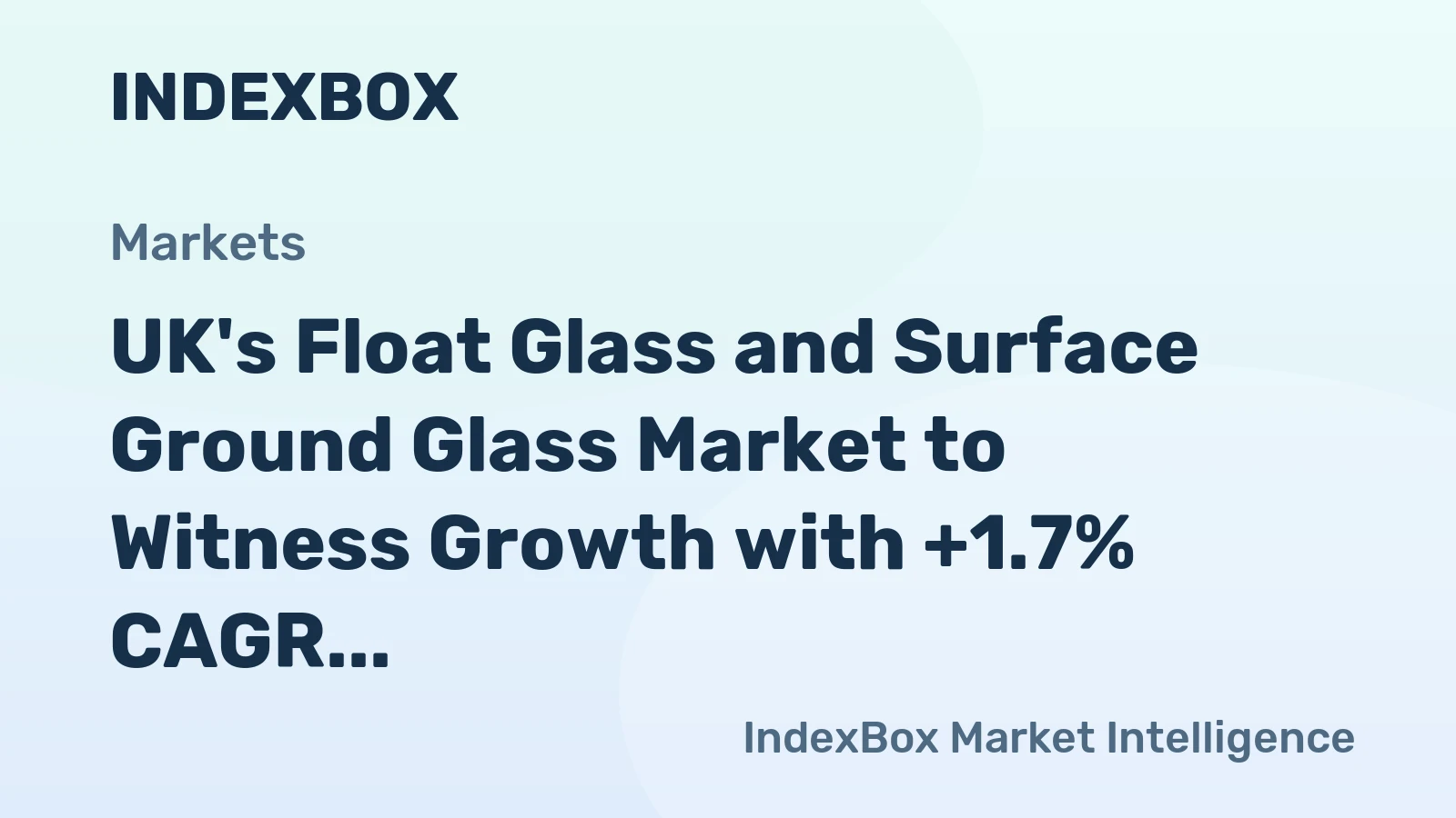 UK's Float Glass and Surface Ground Glass Market to Witness Growth with +1.7% CAGR over Next Decade