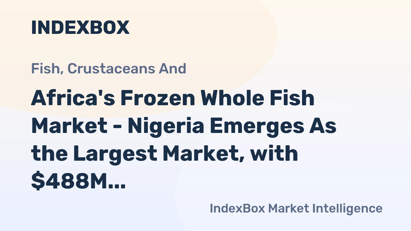 Africa's Frozen Whole Fish Market - Nigeria Emerges As the Largest Market, with $488M of Imports in 2018