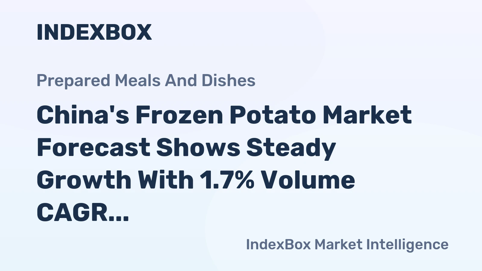 China's Frozen Potato Market Forecast Shows Steady Growth With 1.7% Volume CAGR