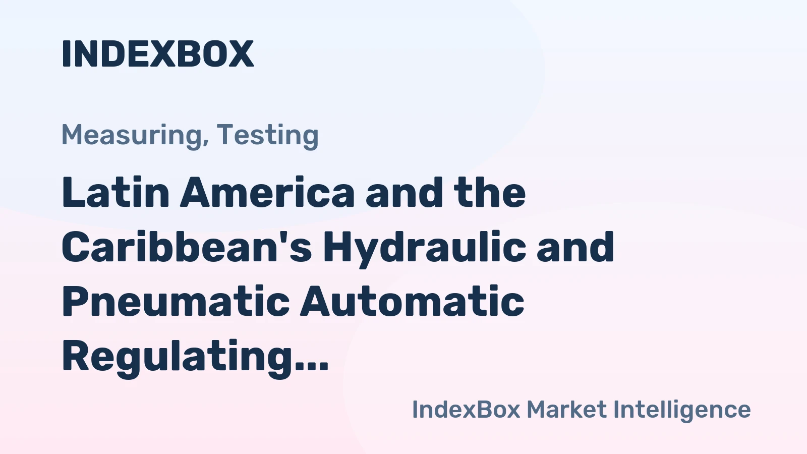Latin America and the Caribbean's Hydraulic and Pneumatic Automatic Regulating Instruments Market Expected to Reach 2.2M Units by 2035, Valued at $1.4B
