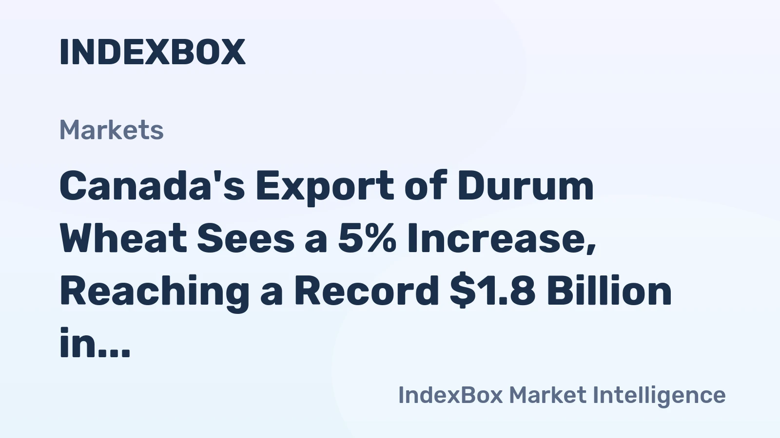 Canada's Export of Durum Wheat Sees a 5% Increase, Reaching a Record $1.8 Billion in 2024