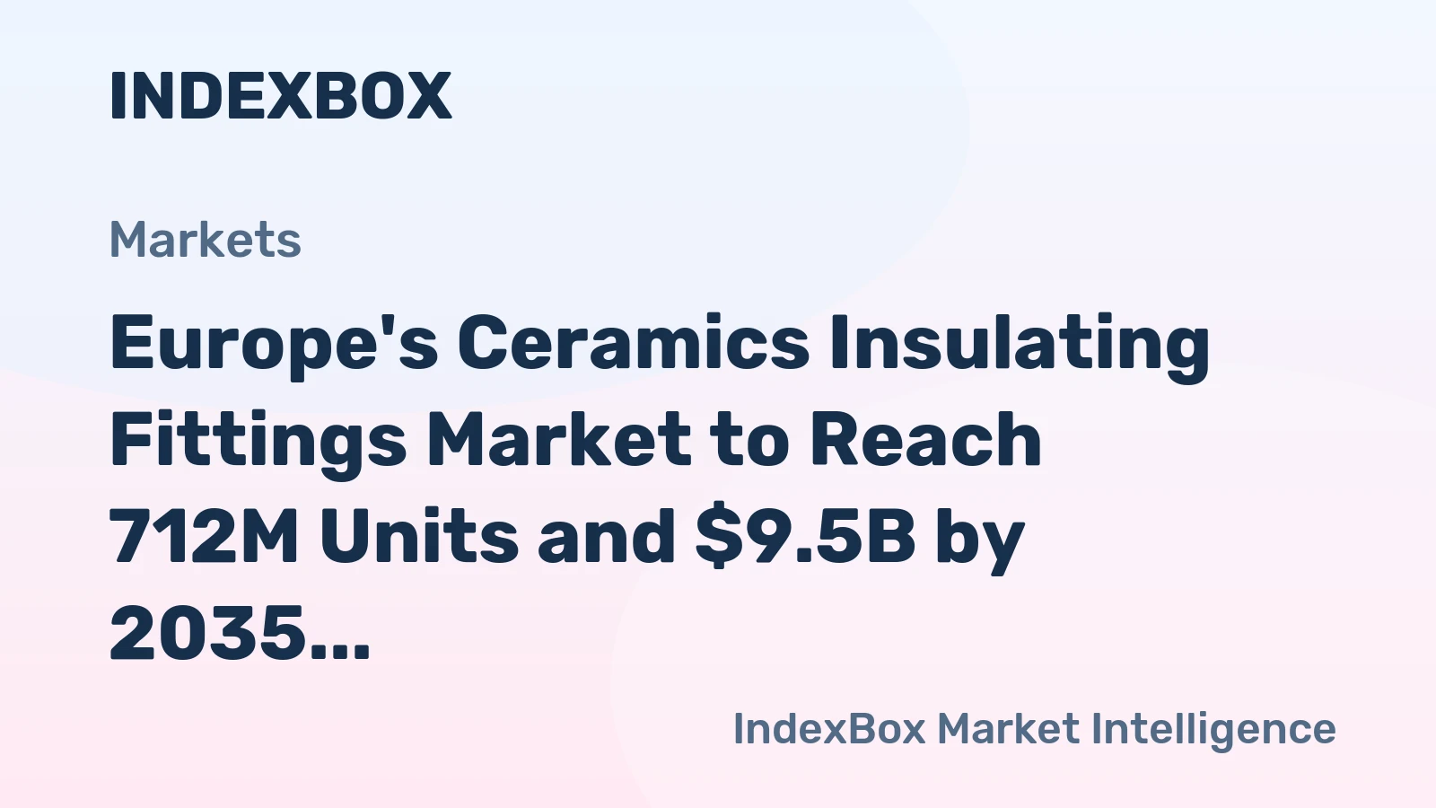 Europe's Ceramics Insulating Fittings Market to Reach 712M Units and $9.5B by 2035