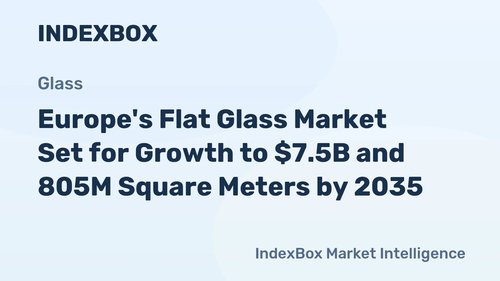 Europe's Flat Glass Market Set for Growth to $7.5B and 805M Square Meters by 2035