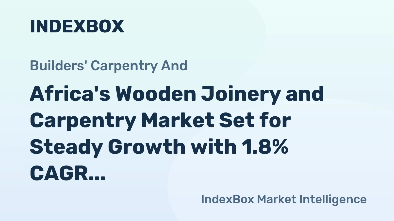 Africa's Wooden Joinery and Carpentry Market Set for Steady Growth with 1.8% CAGR in Value