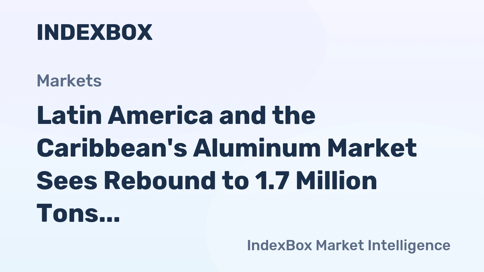 Latin America and the Caribbean's Aluminum Market Sees Rebound to 1.7 Million Tons in Volume and $4.4 Billion in Value