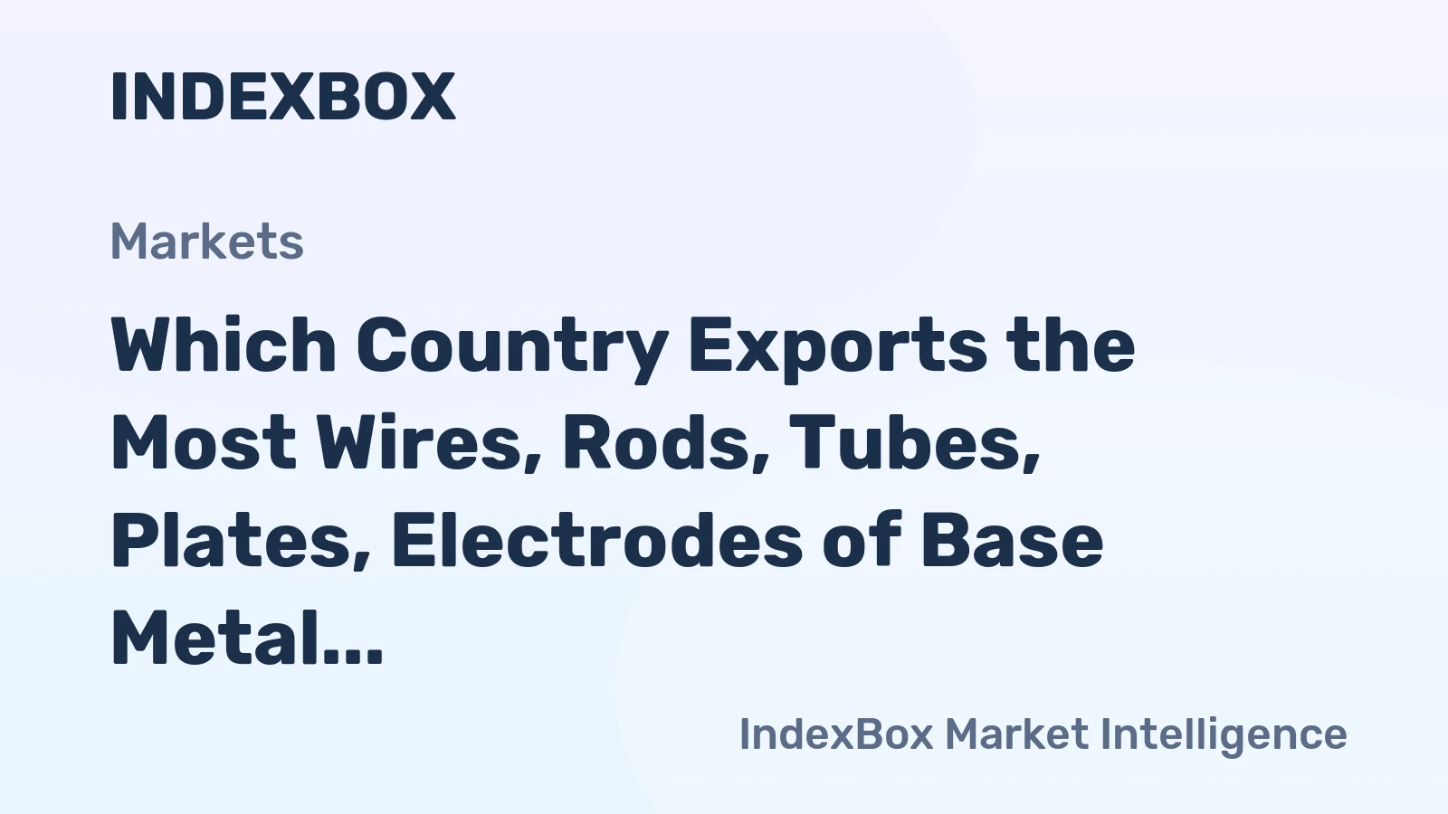 Which Country Exports the Most Wires, Rods, Tubes, Plates, Electrodes of Base Metal in the World?