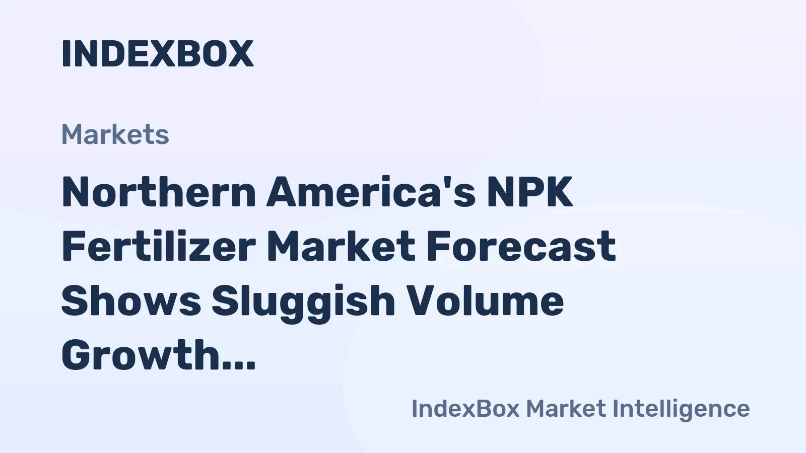 Northern America's NPK Fertilizer Market Forecast Shows Sluggish Volume Growth Amid Steady Value Increase