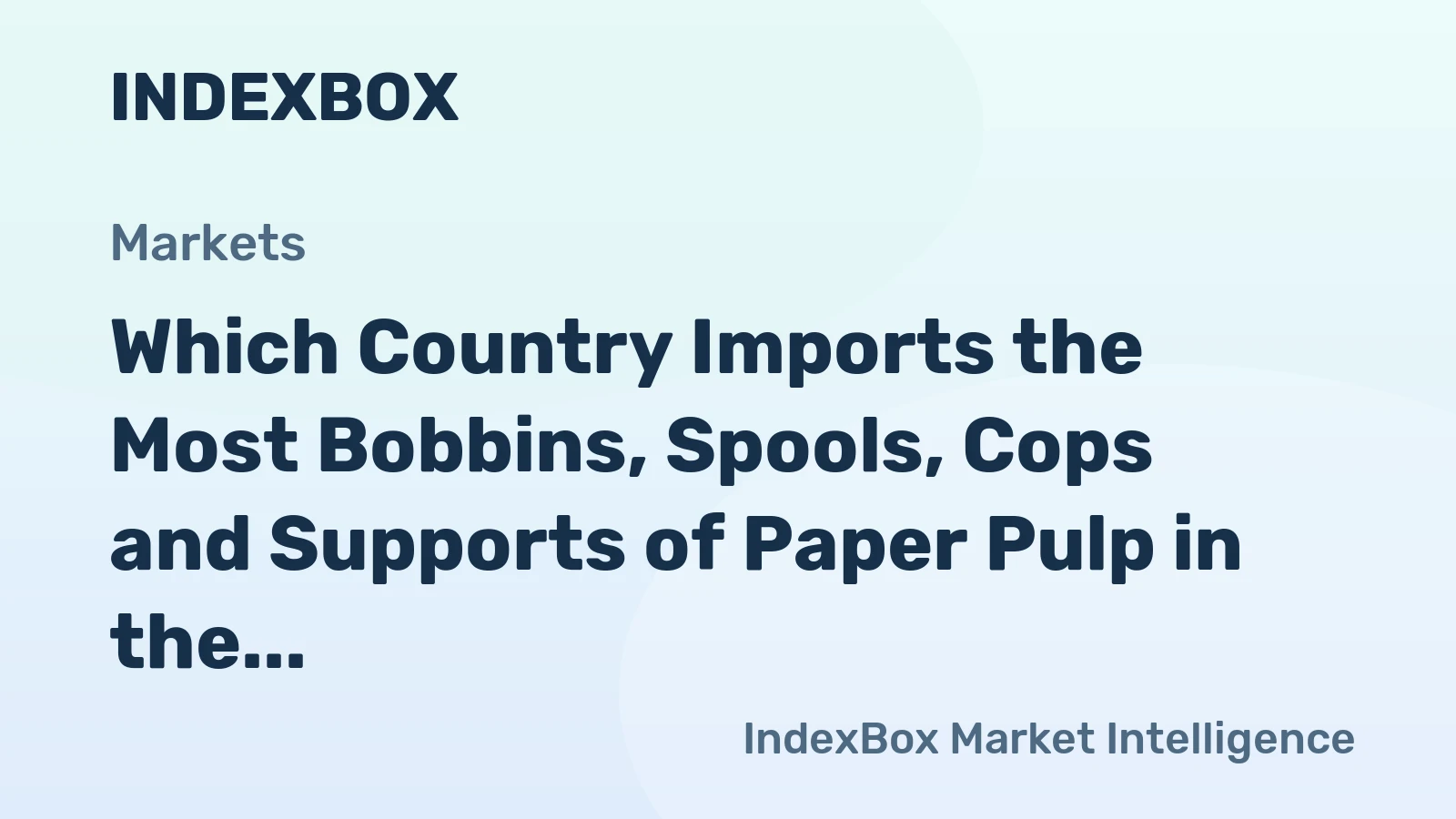 Which Country Imports the Most Bobbins, Spools, Cops and Supports of Paper Pulp in the World?