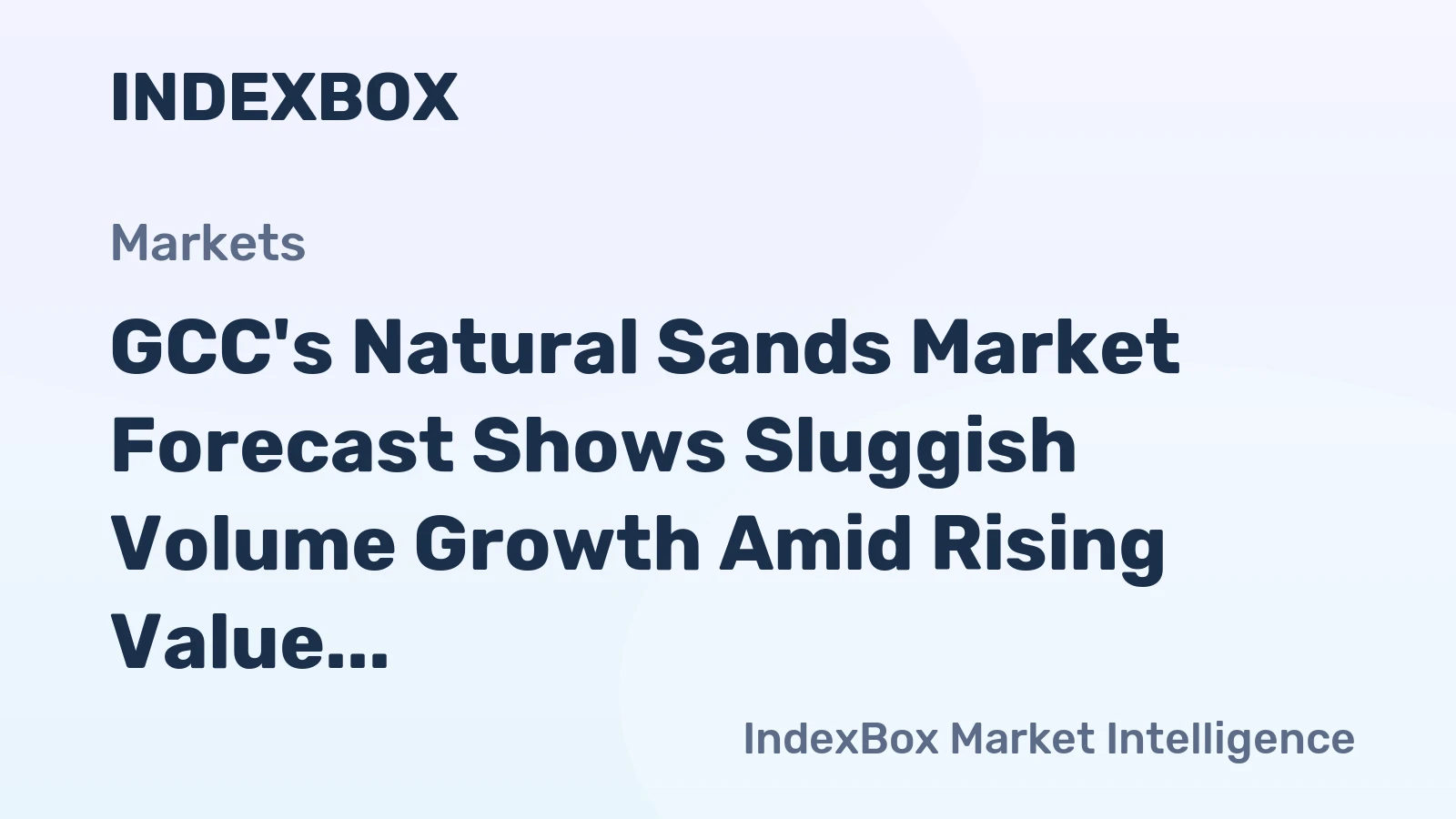 GCC's Natural Sands Market Forecast Shows Sluggish Volume Growth Amid Rising Value
