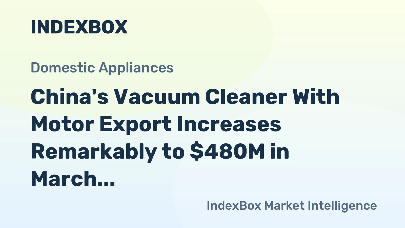 China's Vacuum Cleaner With Motor Export Increases Remarkably to $480M in March 2023