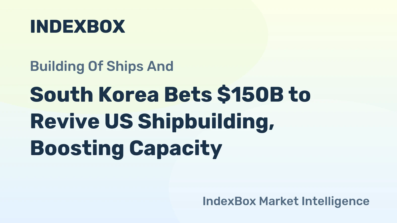 South Korea Bets $150B to Revive US Shipbuilding, Boosting Capacity