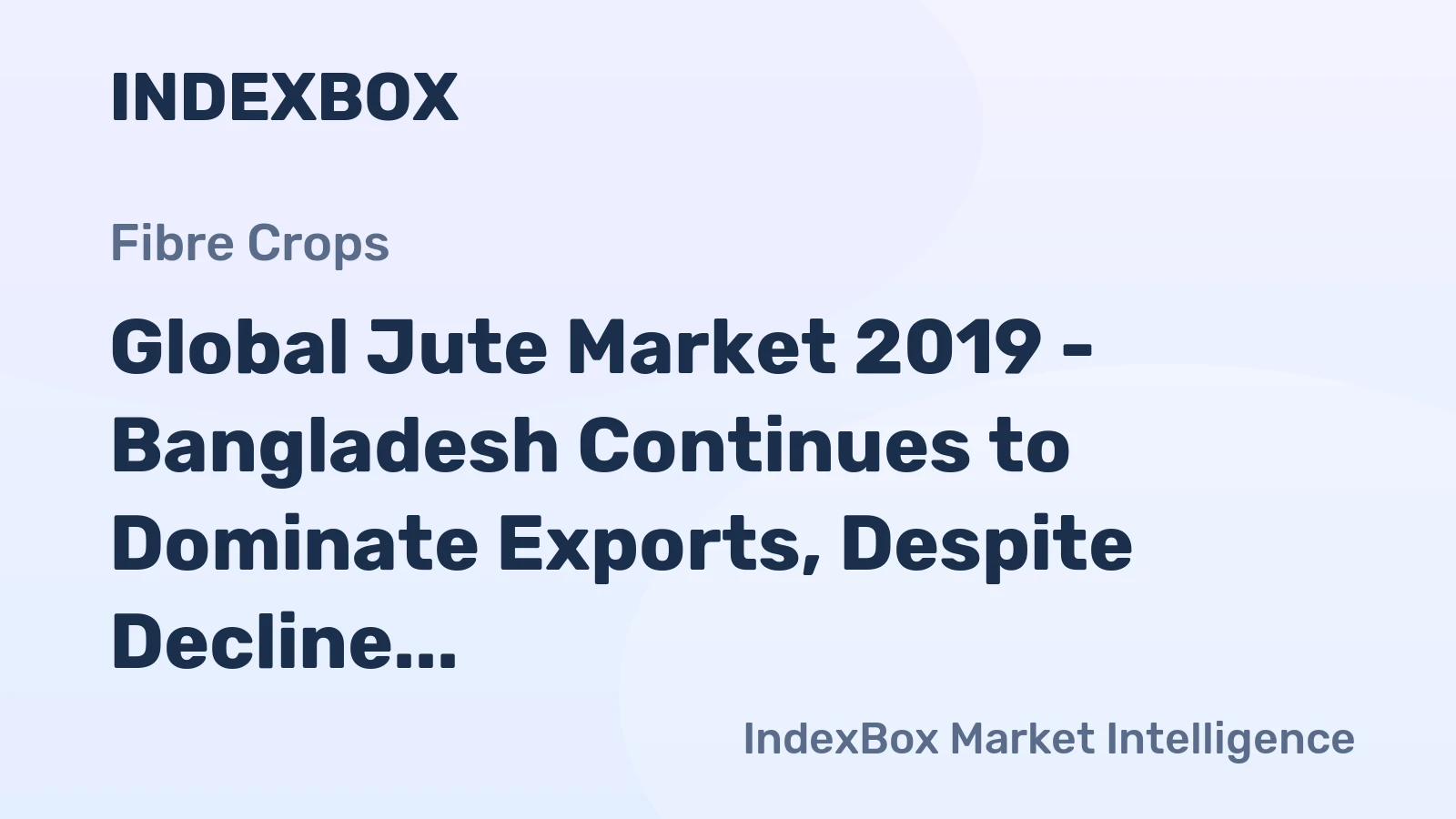 Global Jute Market 2019 - Bangladesh Continues to Dominate Exports, Despite Decline in the Past Few Years