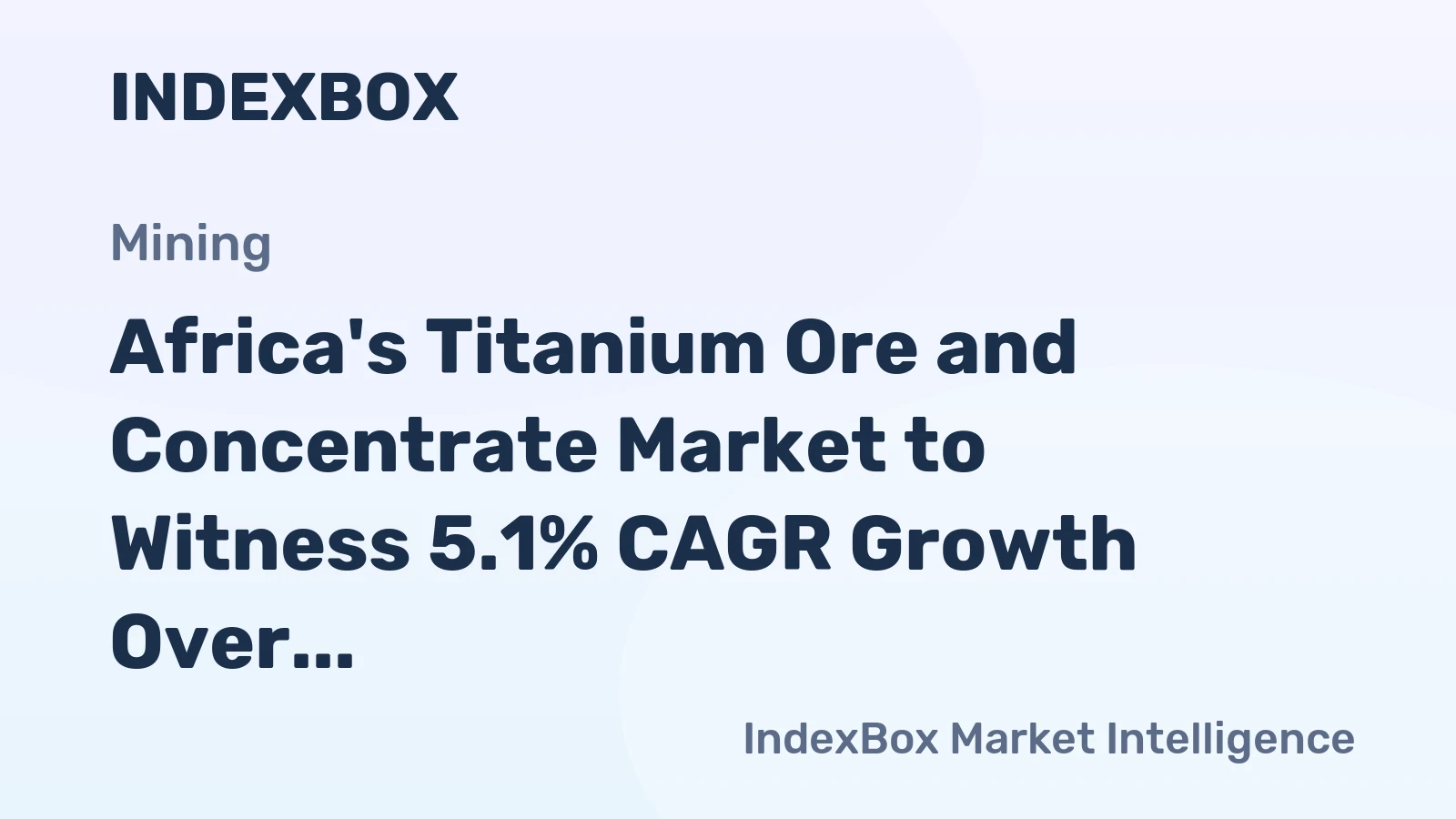 Africa's Titanium Ore and Concentrate Market to Witness 5.1% CAGR Growth Over Next Decade