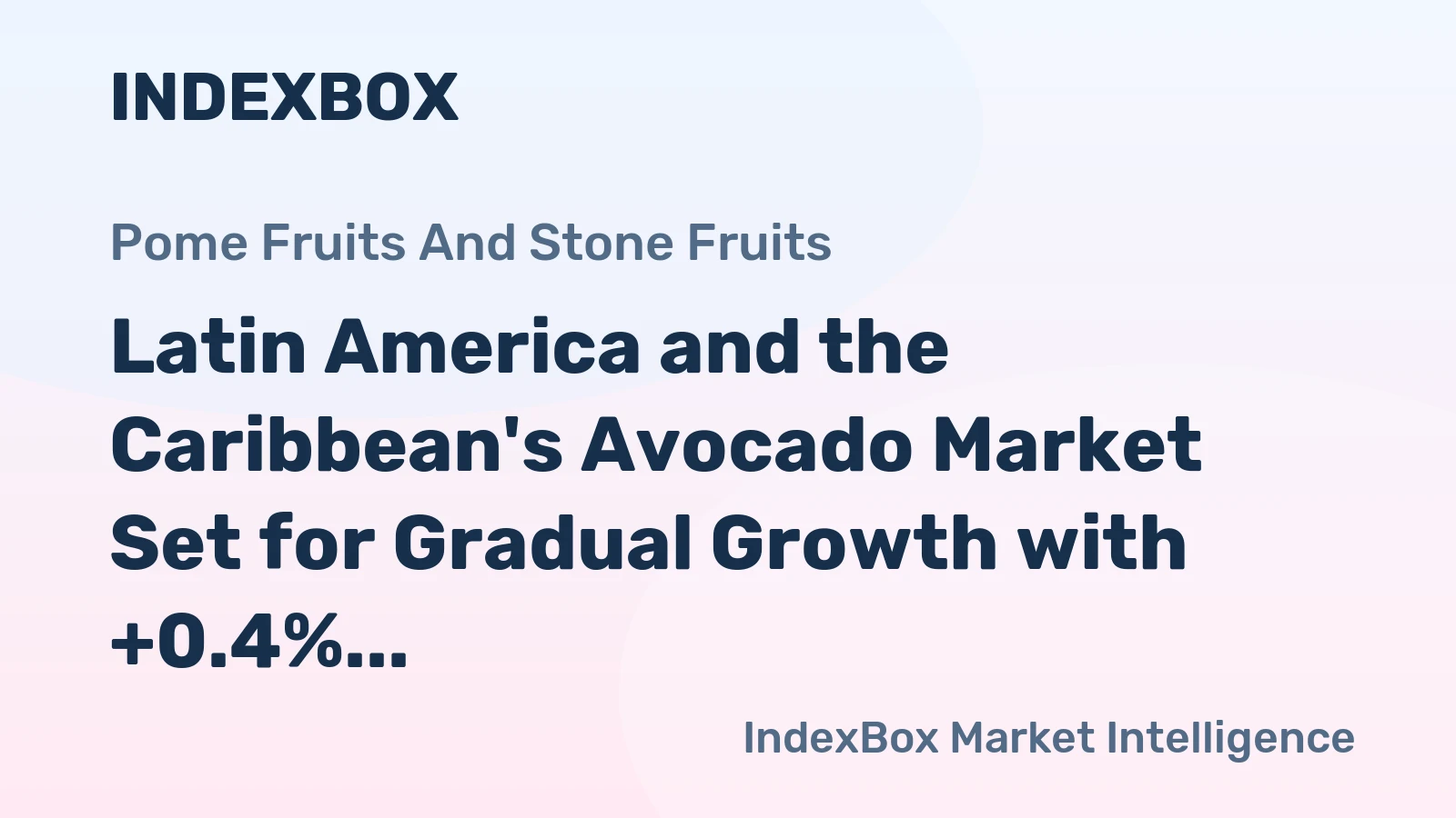 Latin America and the Caribbean's Avocado Market Set for Gradual Growth with +0.4% CAGR Leading to 4.9M Tons by 2035
