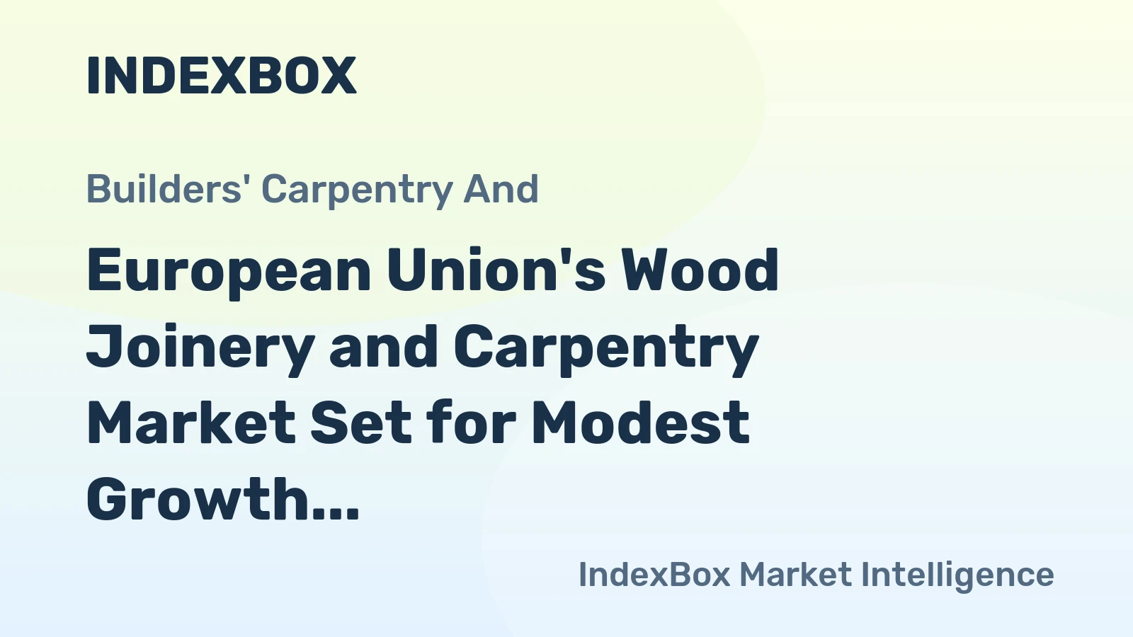European Union's Wood Joinery and Carpentry Market Set for Modest Growth to 11 Million Tons and $33 Billion