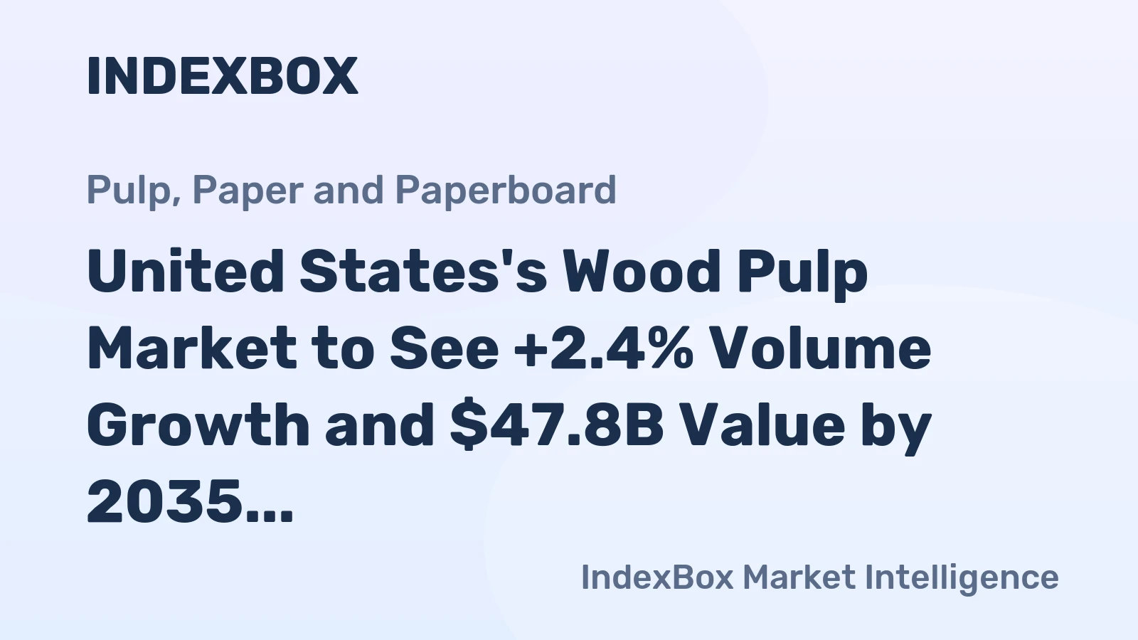 United States's Wood Pulp Market to See +2.4% Volume Growth and $47.8B Value by 2035