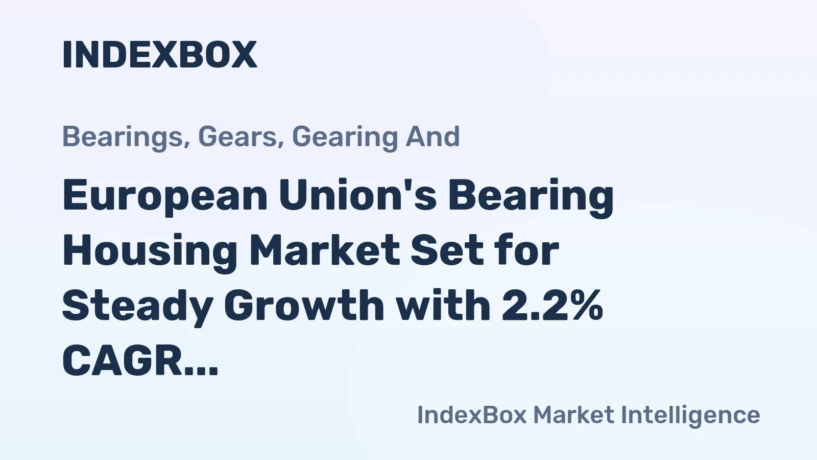 European Union's Bearing Housing Market Set for Steady Growth with 2.2% CAGR in Value