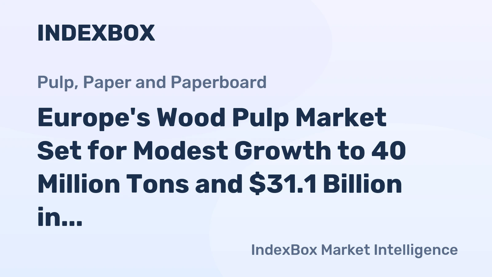 Europe's Wood Pulp Market Set for Modest Growth to 40 Million Tons and $31.1 Billion in Value
