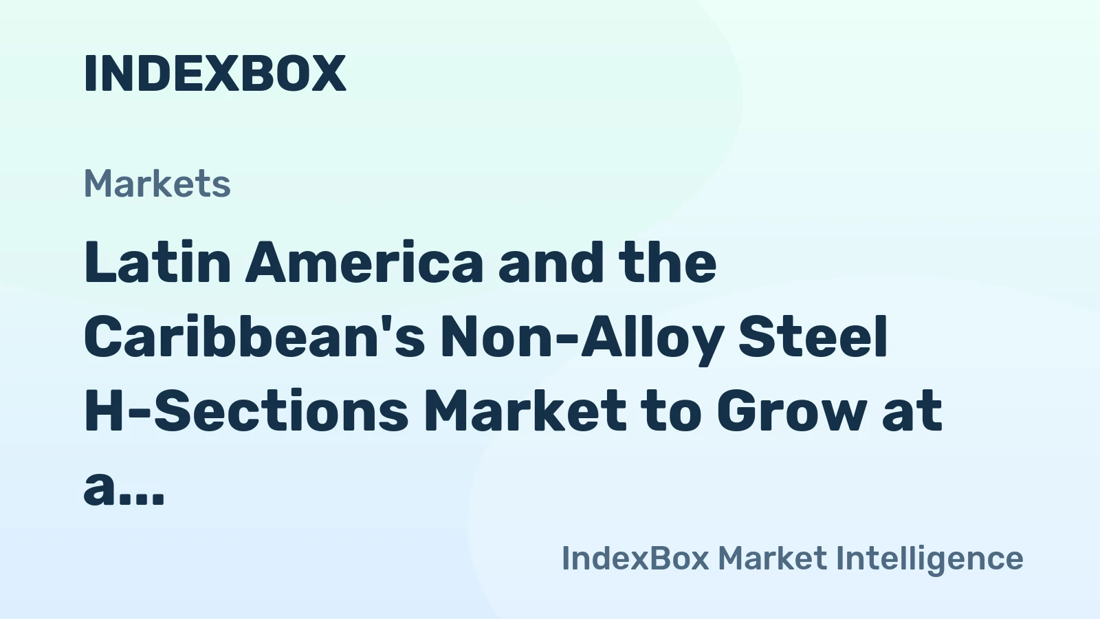 Latin America and the Caribbean's Non-Alloy Steel H-Sections Market to Grow at a CAGR of +4.1% by 2035