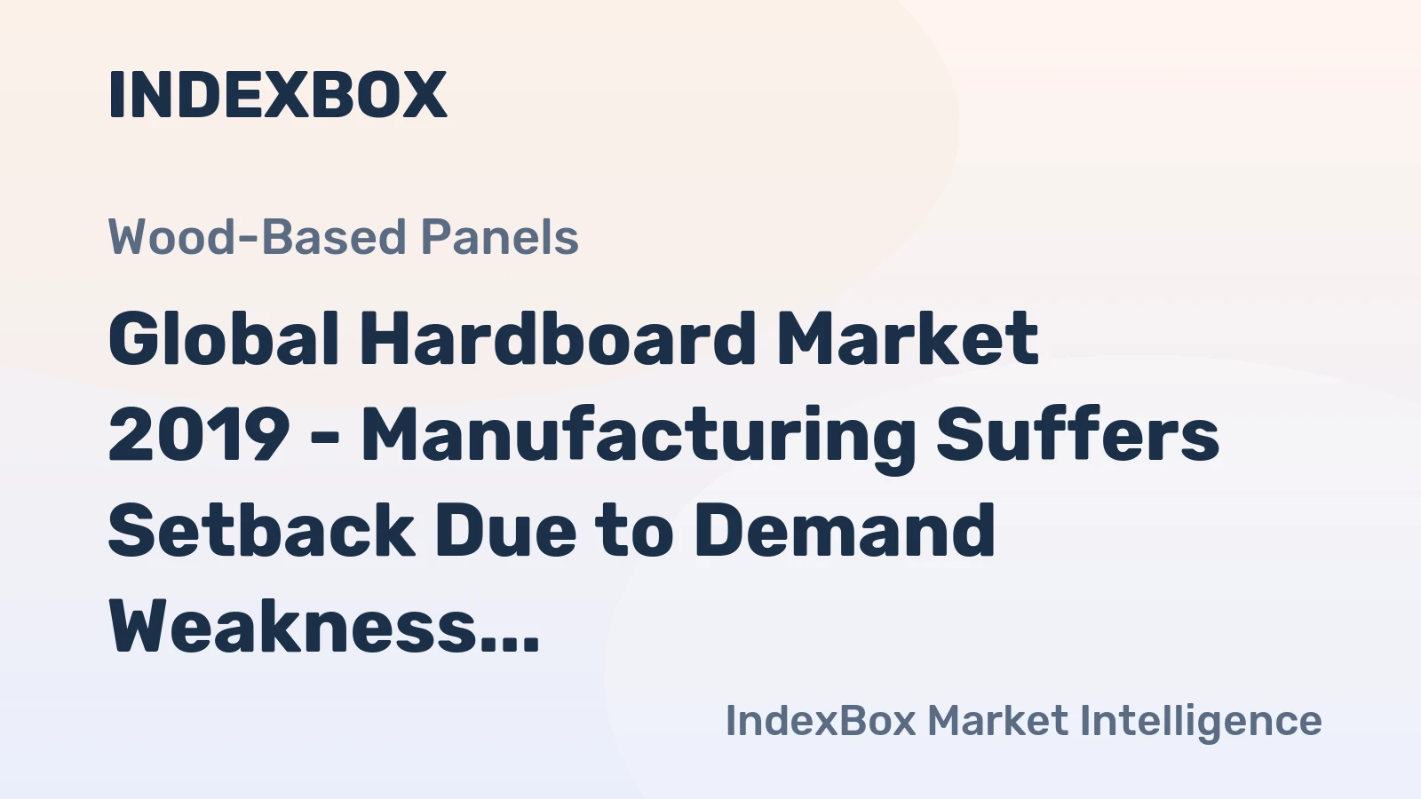 Global Hardboard Market 2019 - Manufacturing Suffers Setback Due to Demand Weakness