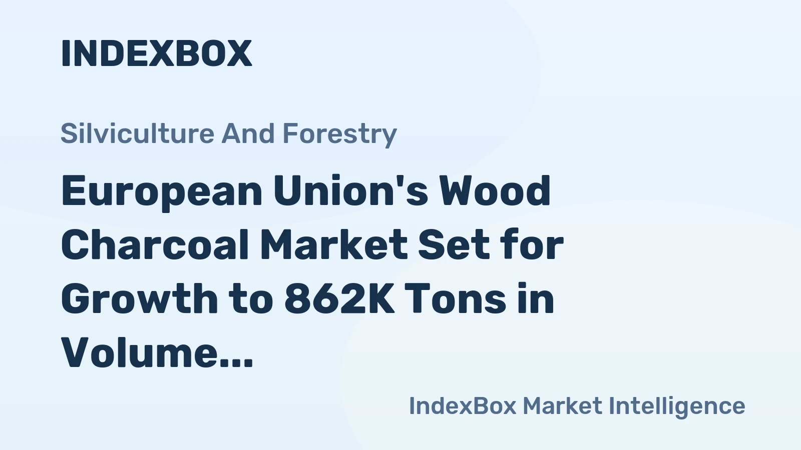European Union's Wood Charcoal Market Set for Growth to 862K Tons in Volume and $673M in Value