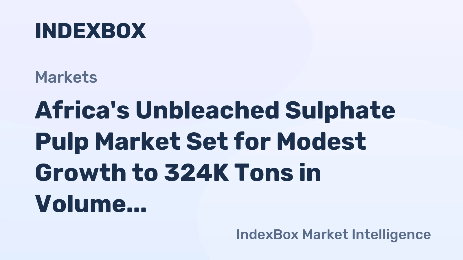 Africa's Unbleached Sulphate Pulp Market Set for Modest Growth to 324K Tons in Volume and $259M in Value