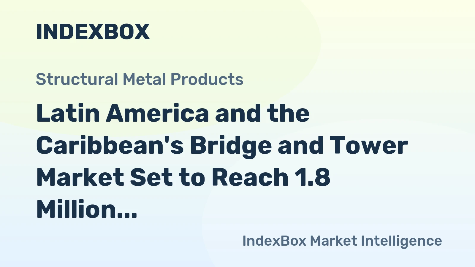 Latin America and the Caribbean's Bridge and Tower Market Set to Reach 1.8 Million Tons in Volume and $5.3 Billion in Value