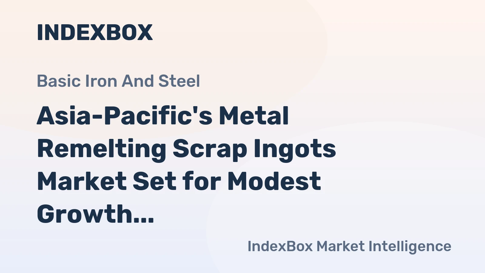 Asia-Pacific's Metal Remelting Scrap Ingots Market Set for Modest Growth to 14M Tons and $10.4B