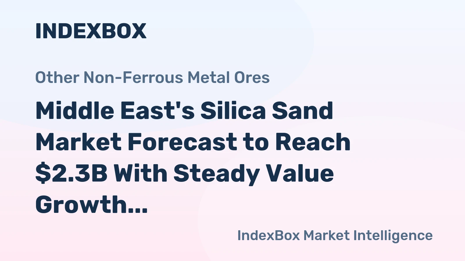 Middle East's Silica Sand Market Forecast to Reach $2.3B With Steady Value Growth